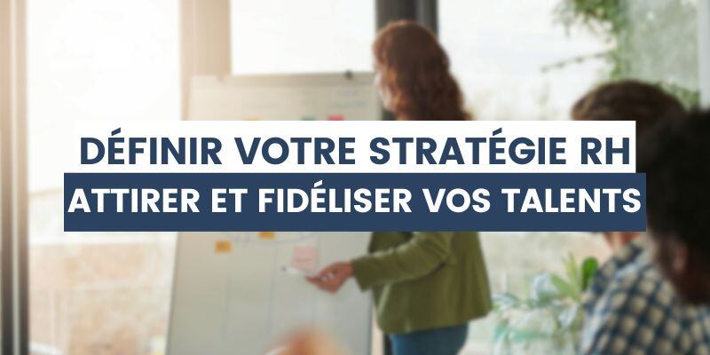 Stratégie RH : guide complet pour attirer et fidéliser vos talents